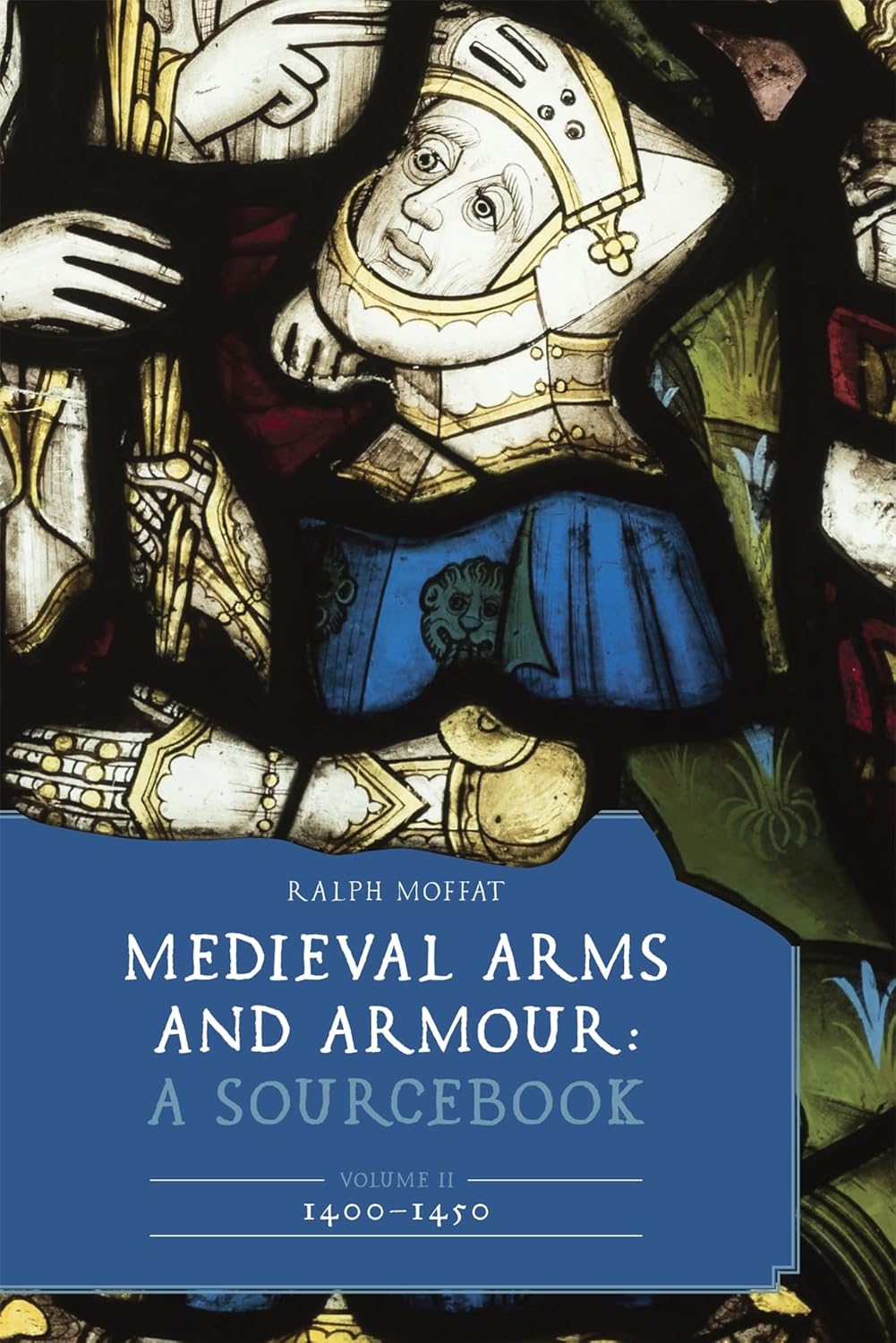 Ralph Moffatt, Medieval Arms and Armour: A Sourcebook, Volume II 1400 ...